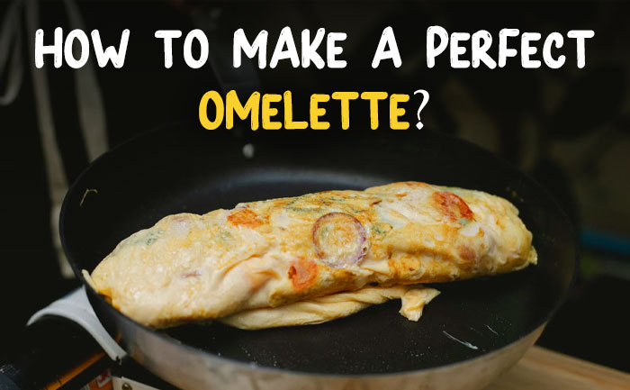 How To Make A Perfect Omelette? A Step By Step Guide How To Make A Perfect Omelette? A Step By Step Guide